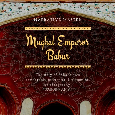 Episode 3 - History Files - Mughal Emperor Babar Part 3