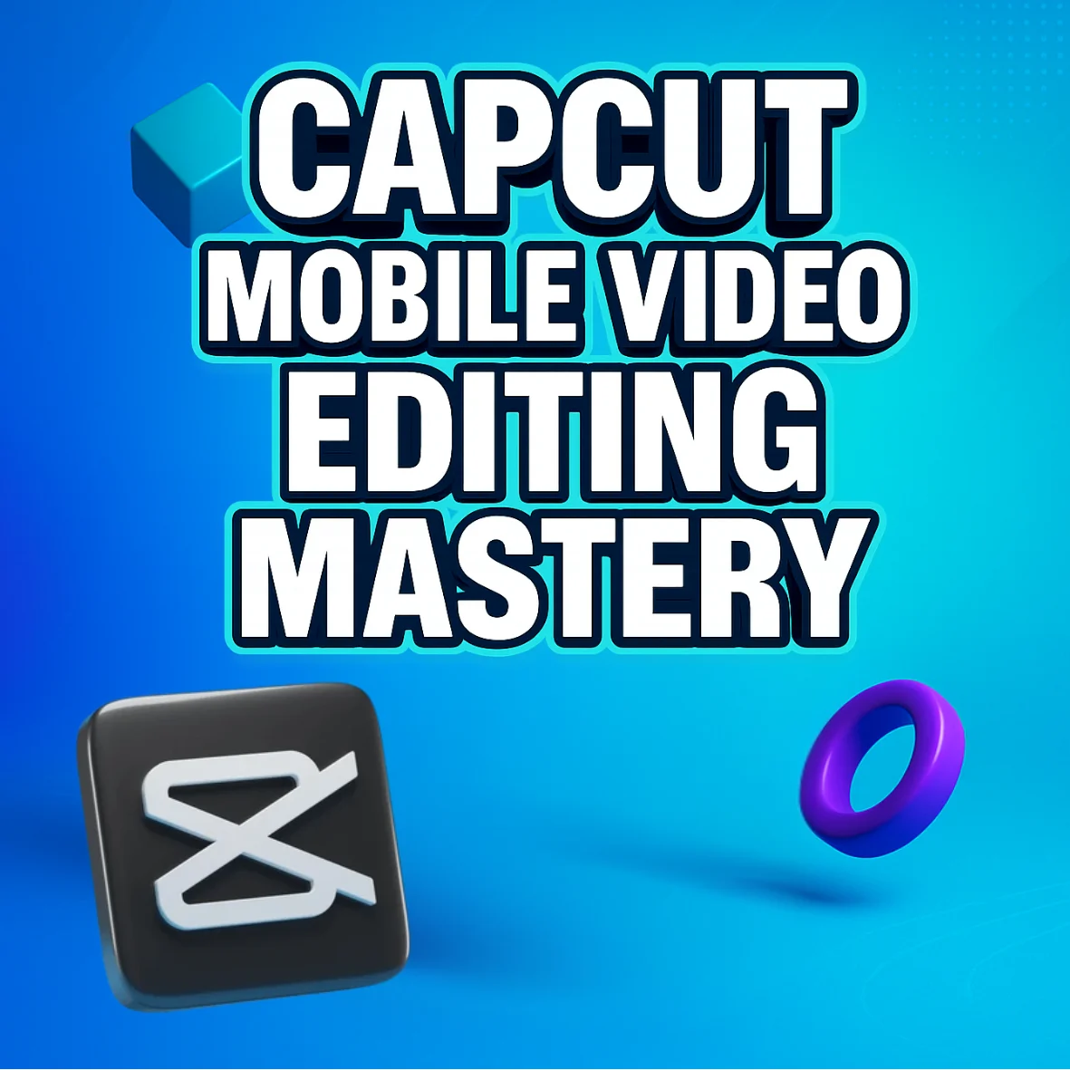 CapCut: Mobile Video Editing Mastery