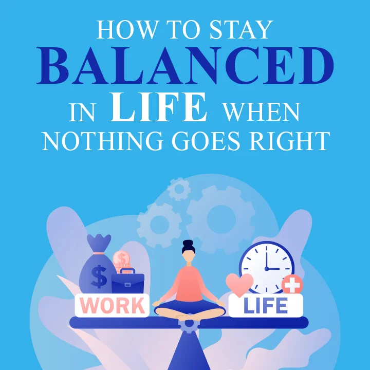 How To Stay Balanced In Life When Nothing Goes Right