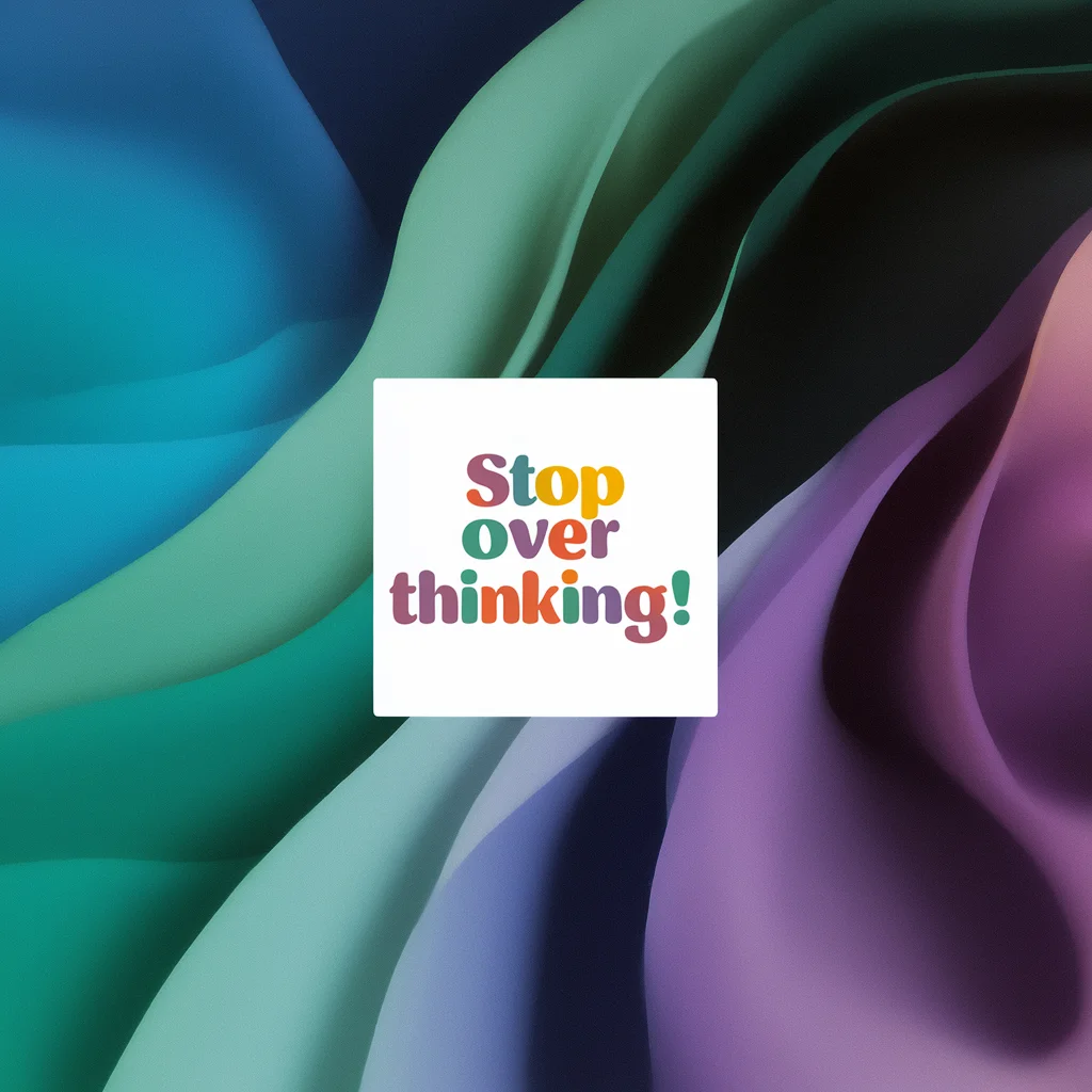 Stop Over Thinking!
