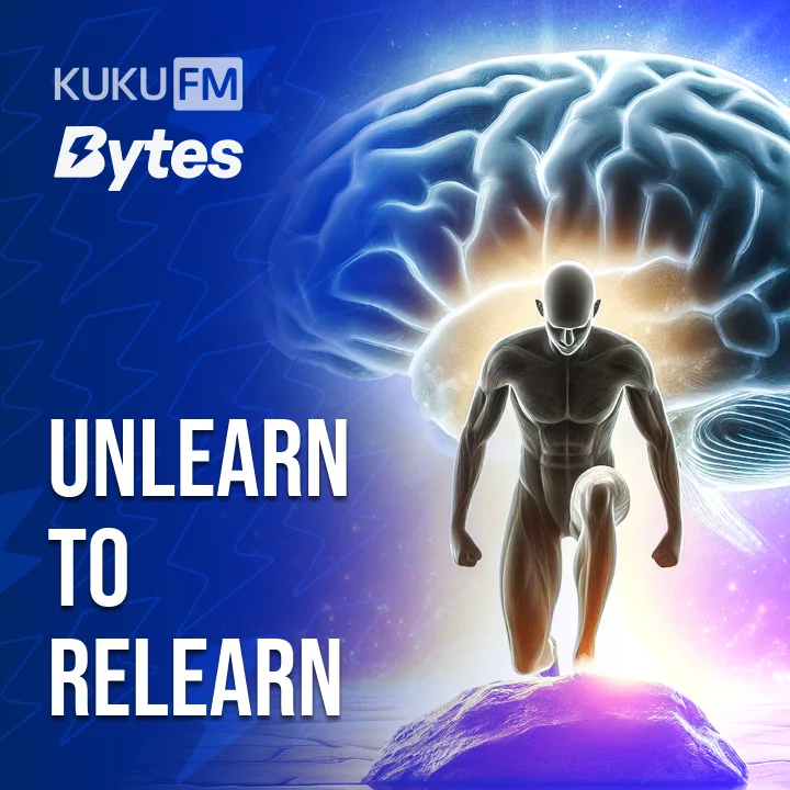 Unlearn To Relearn | Kukufm