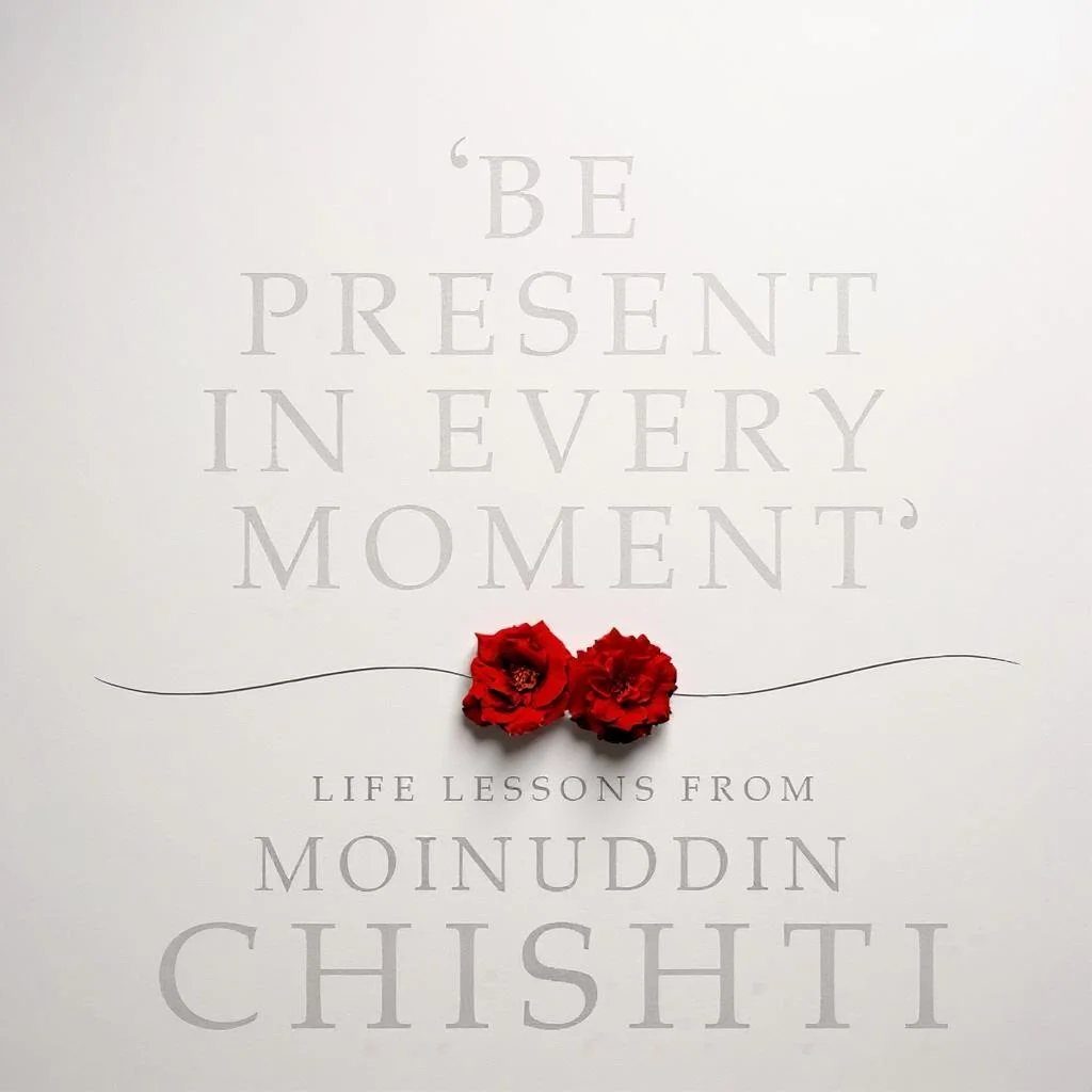 Be Present In Every Moment: Life Lessons From Moinuddin Chishti