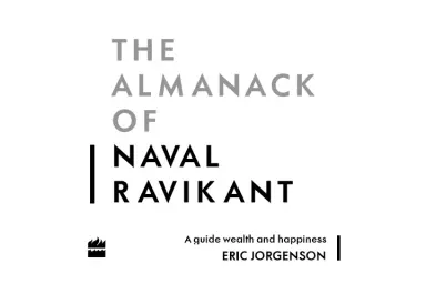 The Almanack Of Naval Ravikant