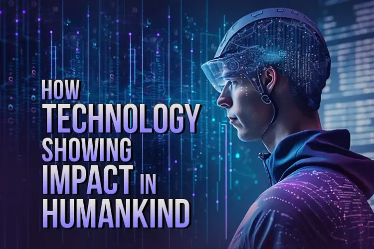 How Technology Showing Impact In Humankind