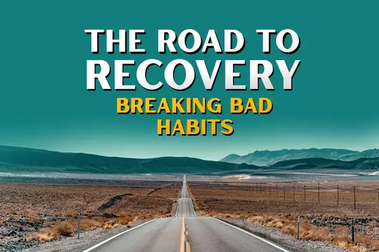 The Road To Recovery: Breaking Bad Habits