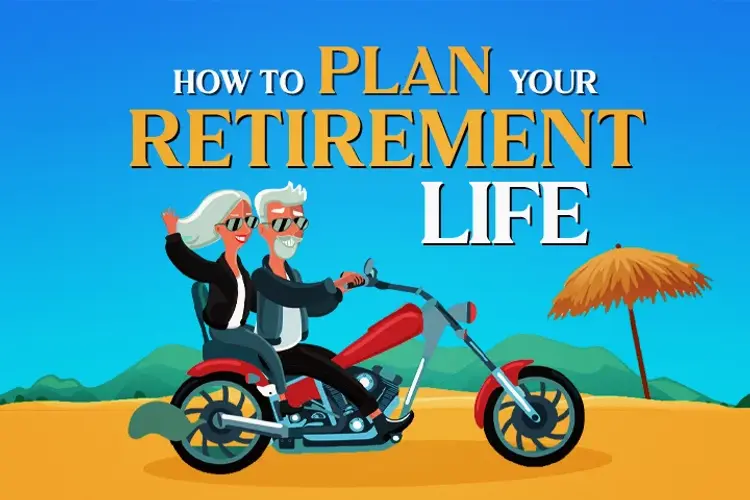 How To Plan Your Retirement Life How To Plan Your Retirement Life