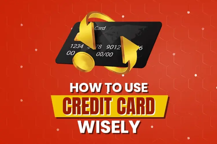 How To Use Credit Card Wisely
