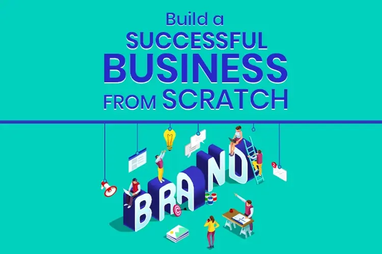 Build A Successful Business From Scratch