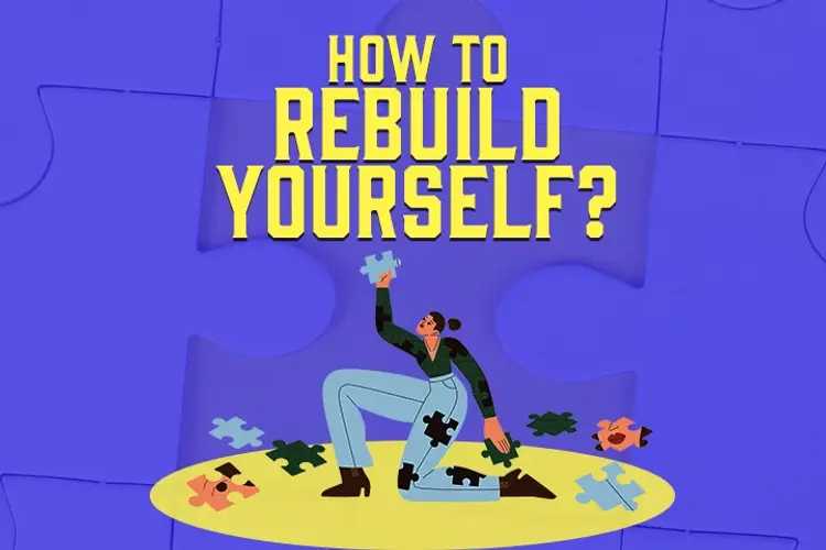 How To Rebuild Yourself?
