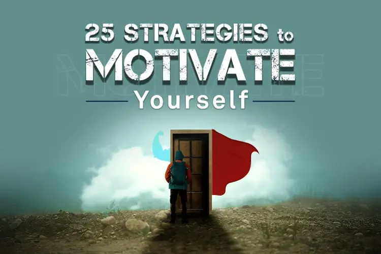 25 Strategies To Motivate Yourself